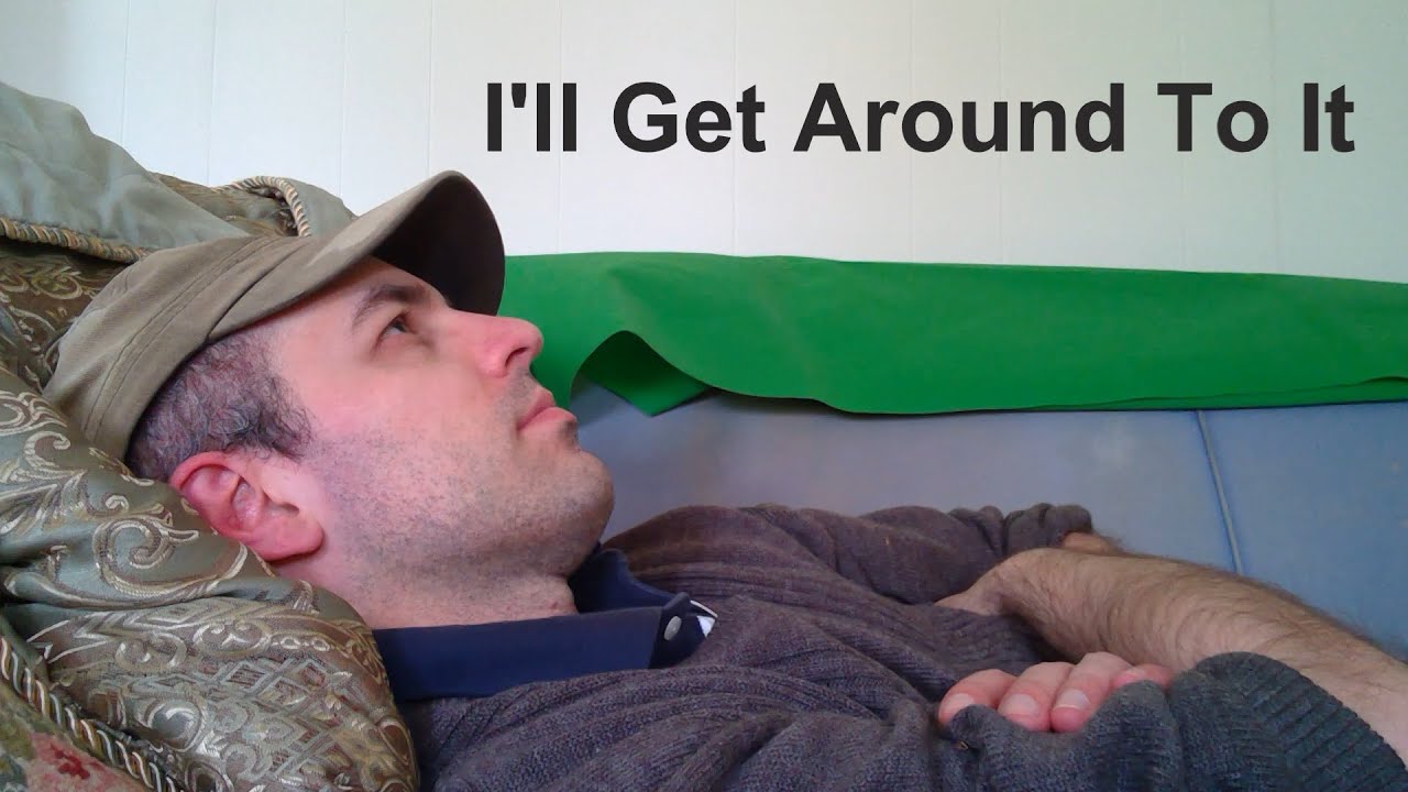 I'll Get Around To It - YouTube