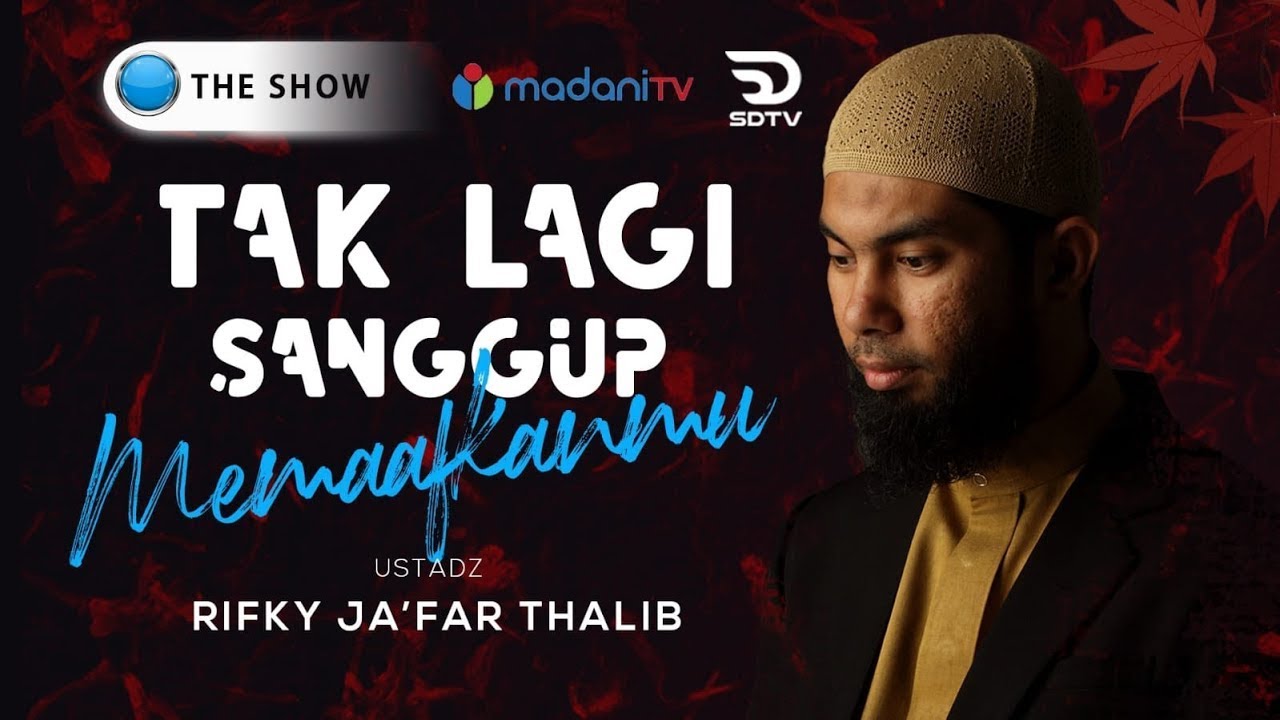 THE SHOW - TAK LAGI SANGGUP MEMAAFKANNYA I USTADZ RIFKY JA'FAR THALIB ...