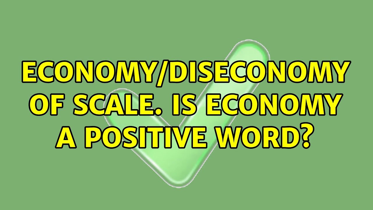 Economy/diseconomy of scale. Is economy a positive word? (2 Solutions ...