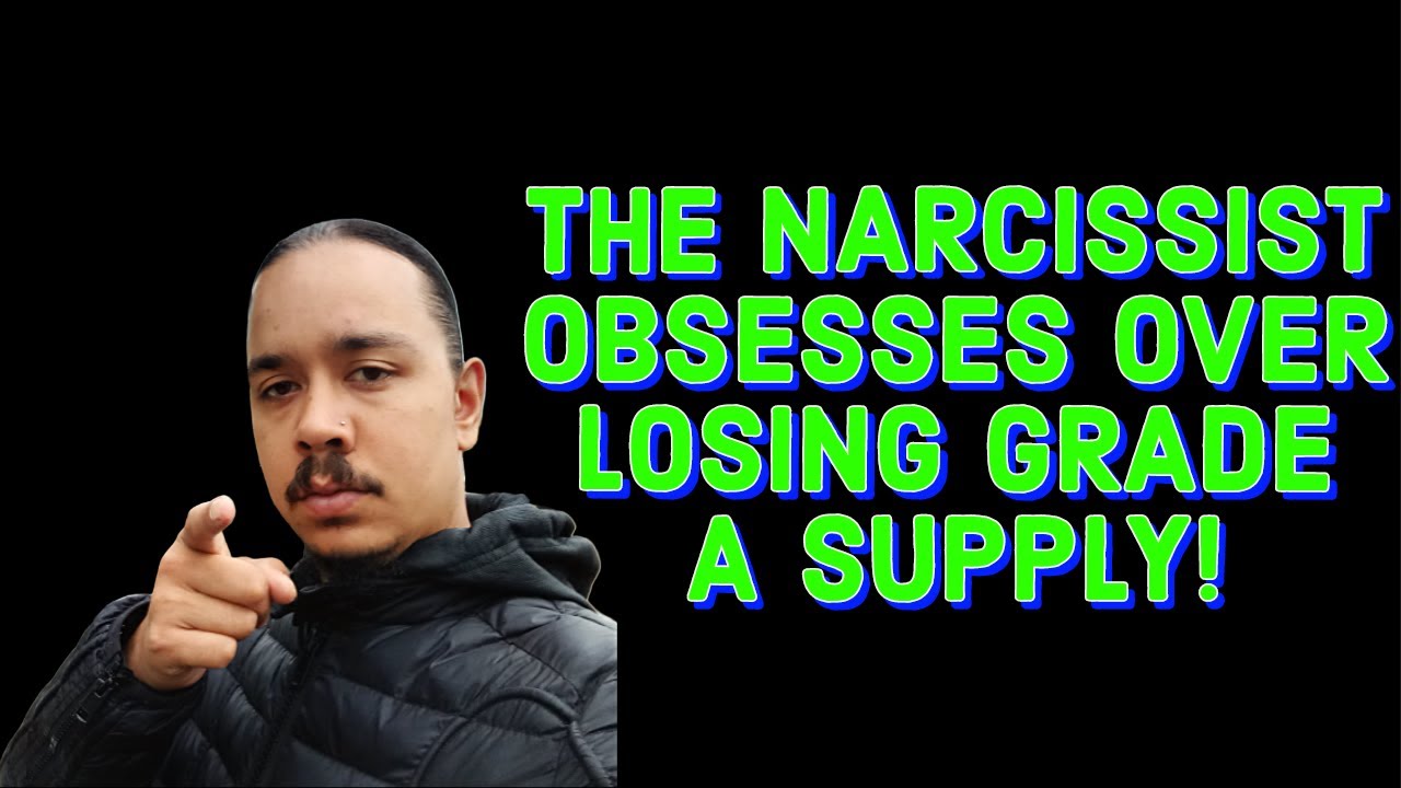 THE NARCISSIST OBSESSES OVER LOSING GRADE A SUPPLY! - YouTube