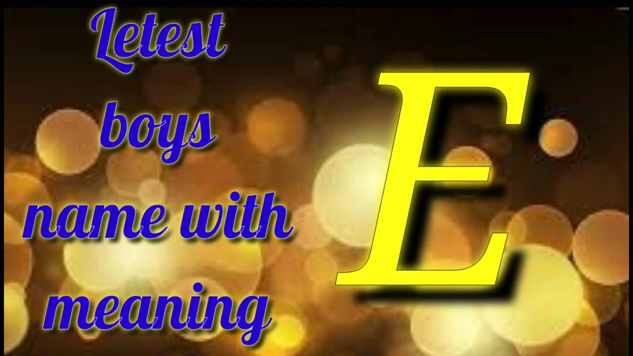 Top 20 Unique Letest Baby Boy Names With Meaning Letter E Unique top-20-unique-letest-baby-boy-names-with-meaning-letter-e-unique
