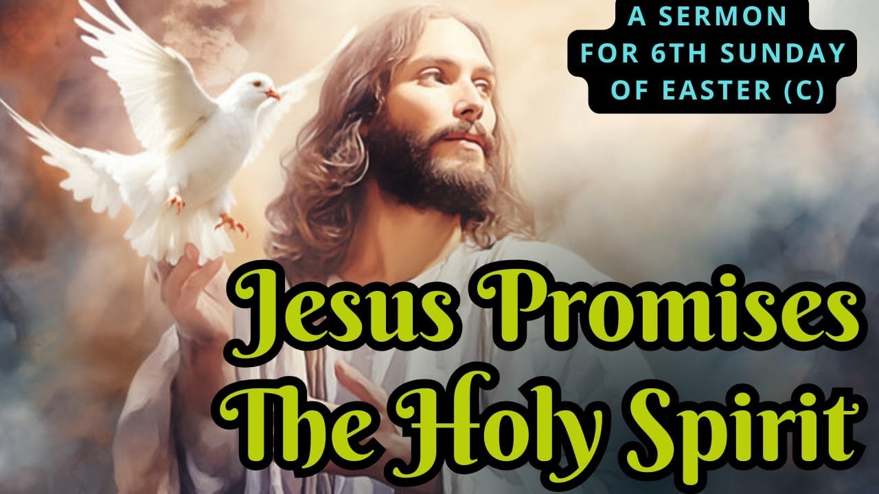 "Jesus Promises The Holy Spirit" A Sermon for 6th Sunday of Easter (C ...