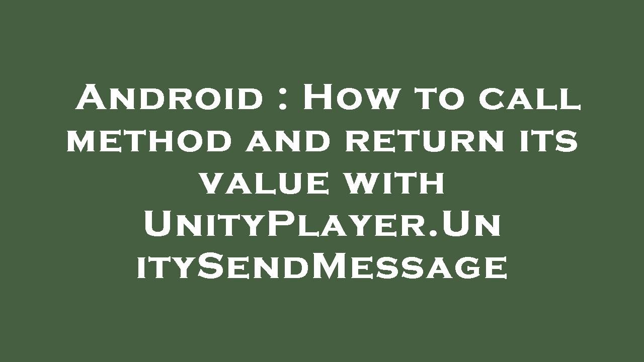 Android How To Call Method And Return Its Value With Unityplayer Unitysendmessage Youtube