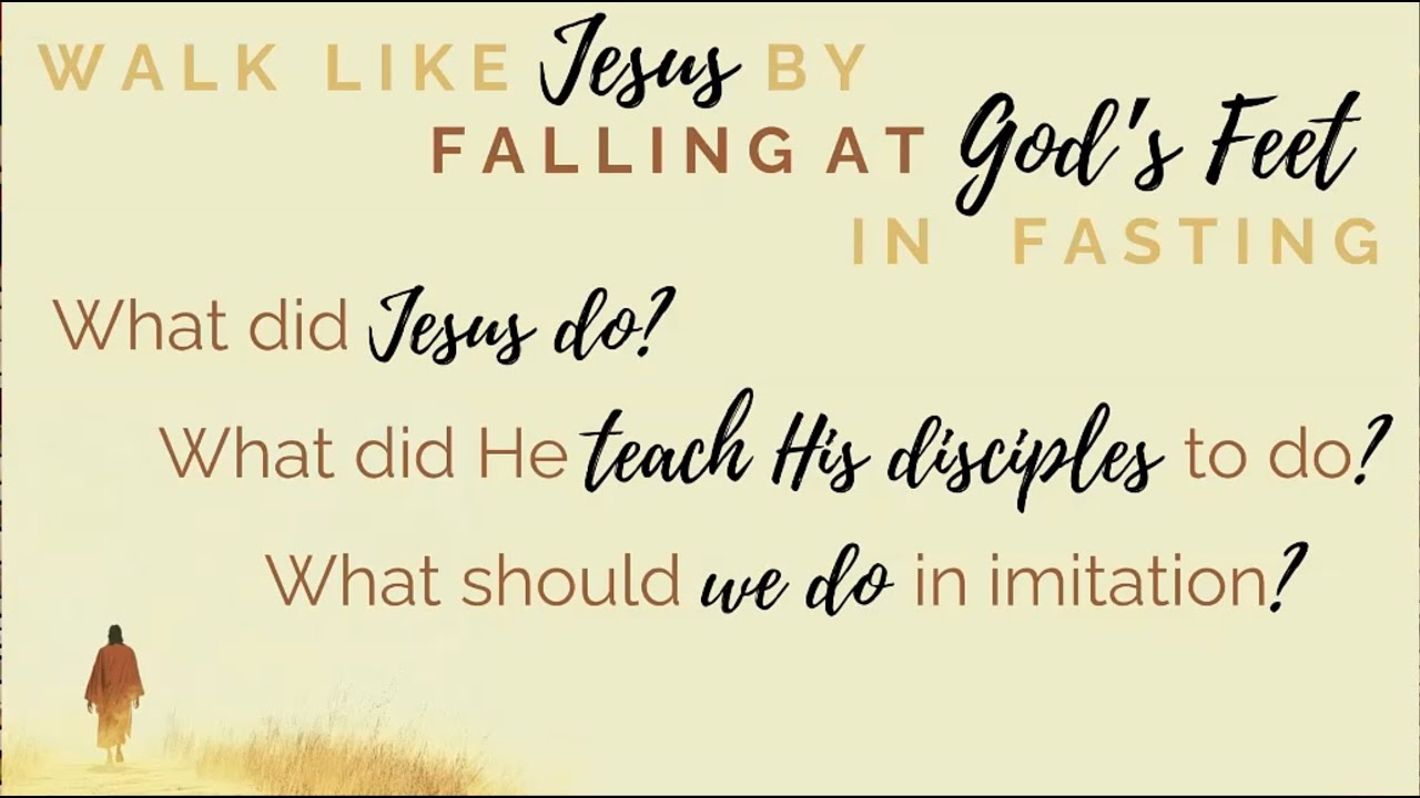 Walk Like Jesus by Falling at God's Feet in Fasting - YouTube
