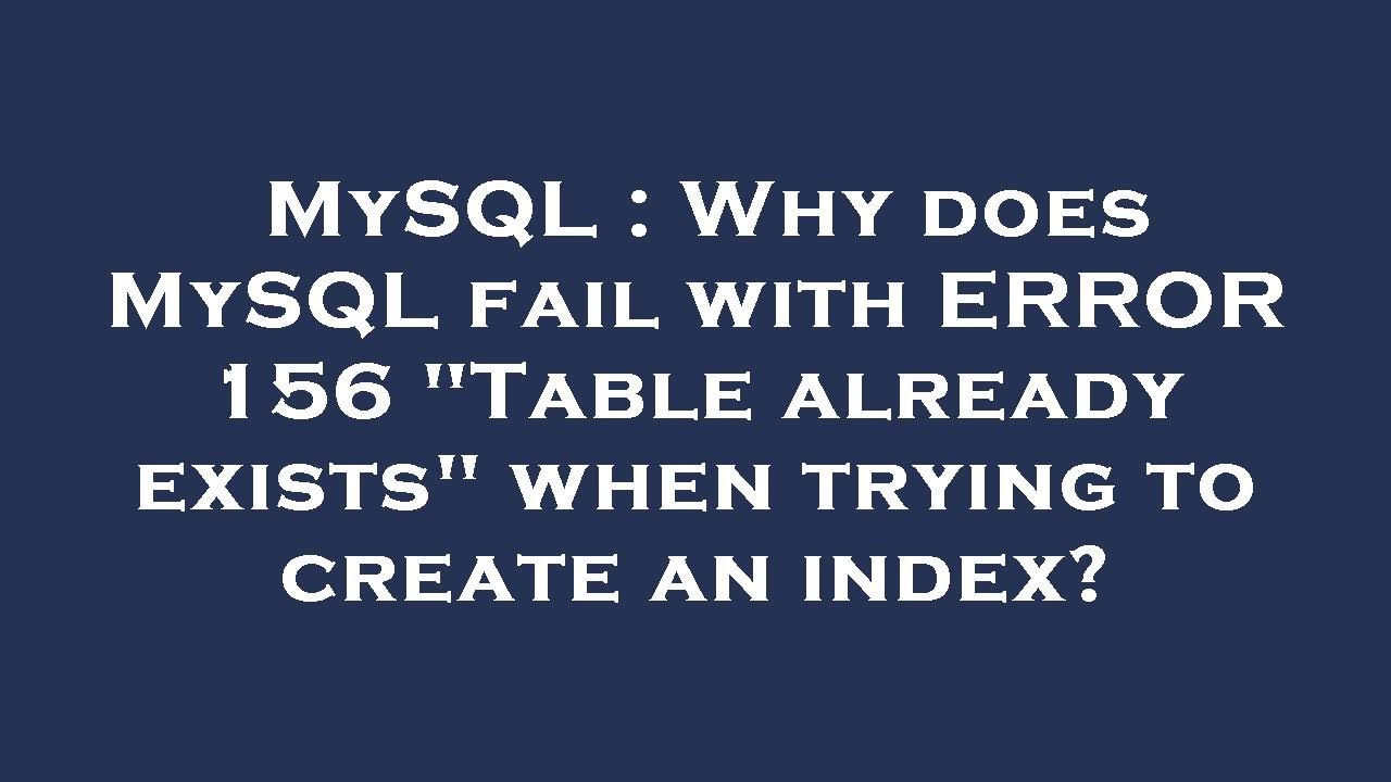 Mysql Why Does Mysql Fail With Error 156 Table Already Exists When 5465
