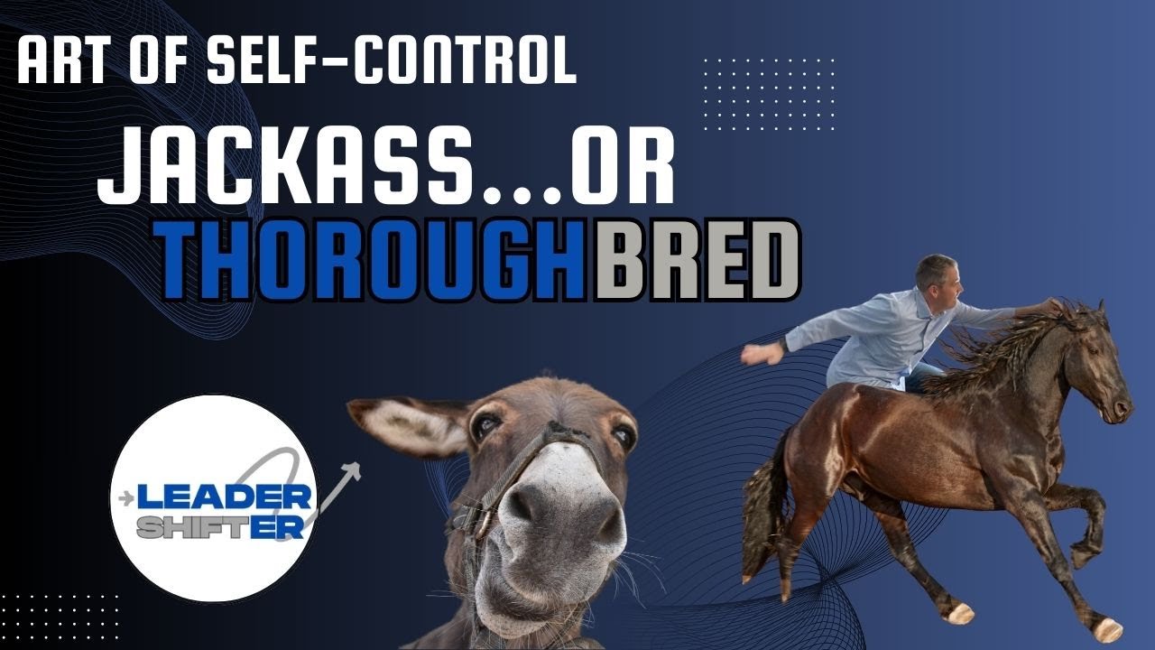 Leader Lesson: The Art of Self Control. Jackass or Thoroughbred # ...