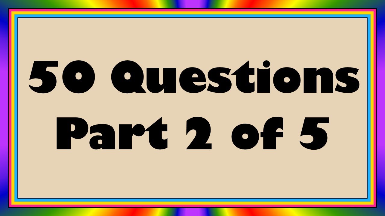 50 Questions Part 2 of 5 - YouTube