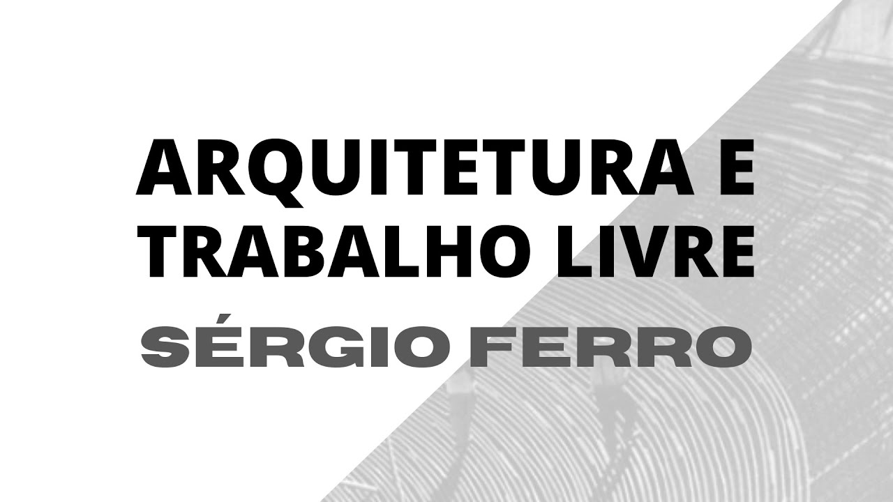 Crítica: Arquitetura e trabalho livre - Sérgio Ferro - YouTube