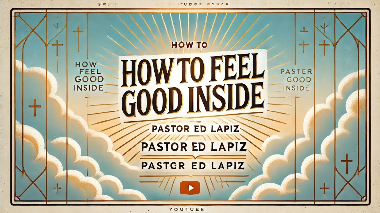 How To Feel Good Inside - Pastor Ed Lapiz Latest Preaching 2025 - YouTube