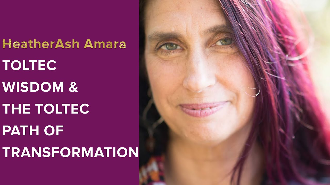 HeatherAsh Amara - Toltec Wisdom and The Toltec Path of Transformation ...