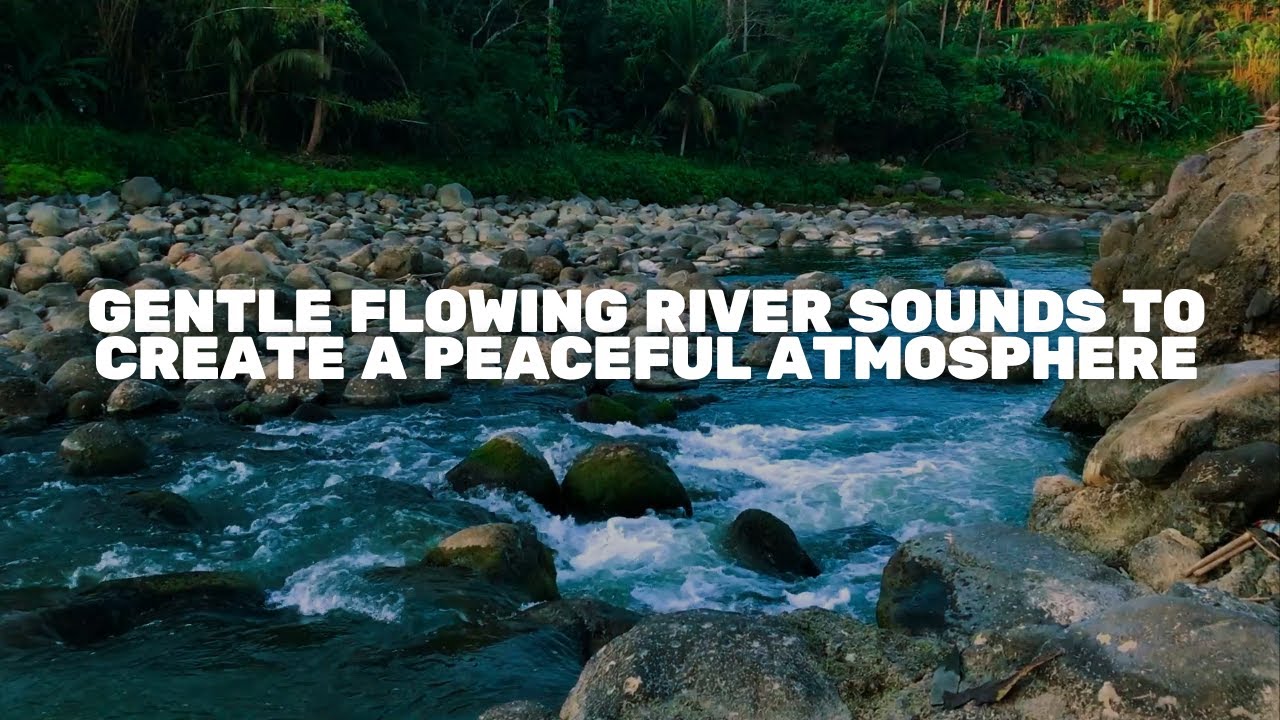 Gentle Flowing River Sounds to Create a Peaceful Atmosphere - YouTube