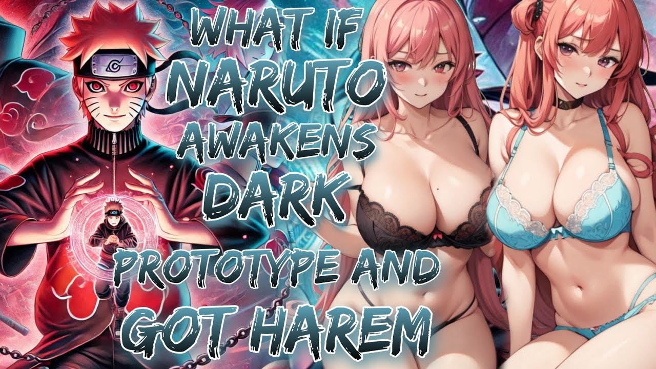 what if Naruto Awakens Dark Prototype and Got Harem - YouTube
