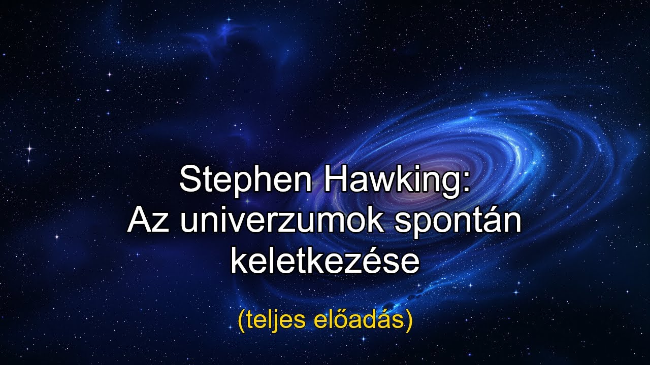 Stephen Hawking: Az univerzumok spontán keletkezése (teljes előadás ...