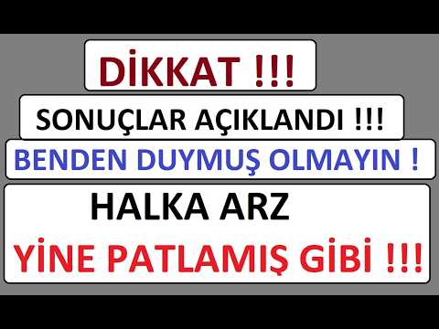 DİKKAT !!! SONUÇLAR AÇIKLANDI !!! BENDEN DUYMUŞ OLMAYIN AMA !!! HALKA ARZ YİNE PATLAMIŞ GİBİ !!!