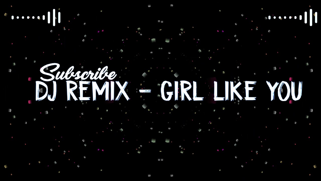 DJ REMIX - GIRL LIKE YOU FULL BASS 2019 - YouTube