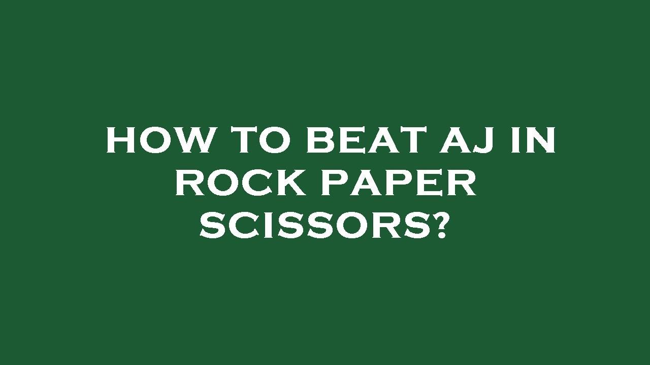 How to beat aj in rock paper scissors? - YouTube