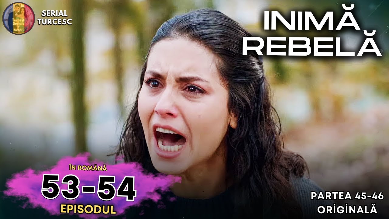 Inima Rebela Episodul 53 in Romana - Inimă Rebelă Episodul 54 Rezumat # ...