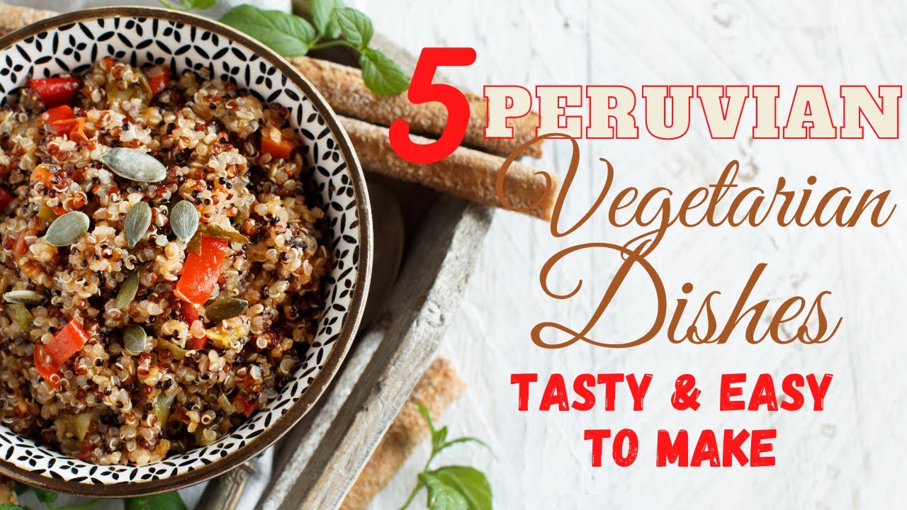 5 Peruvian Vegetarian Dishes So Tasty & Easy To Make - YouTube