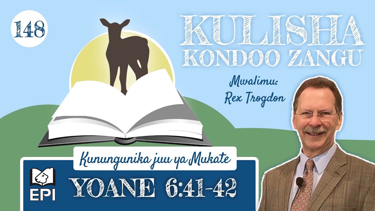 Kulisha Kondoo Zangu #148: Yoane 6:41-42 | Kunungunika juu ya Mukate ...