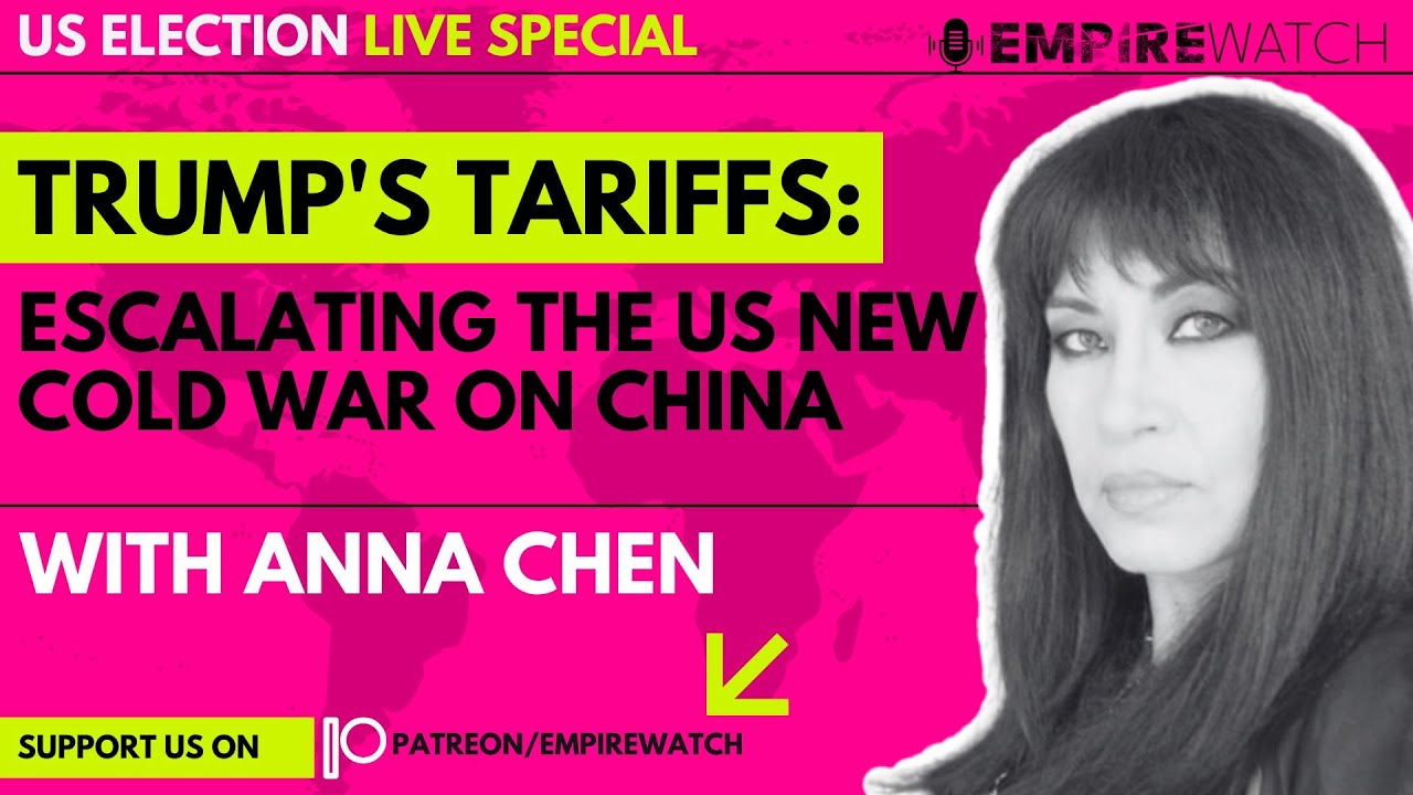 Trump’s Tariffs: Escalating the US New Cold War on China with Anna Chen - YouTube