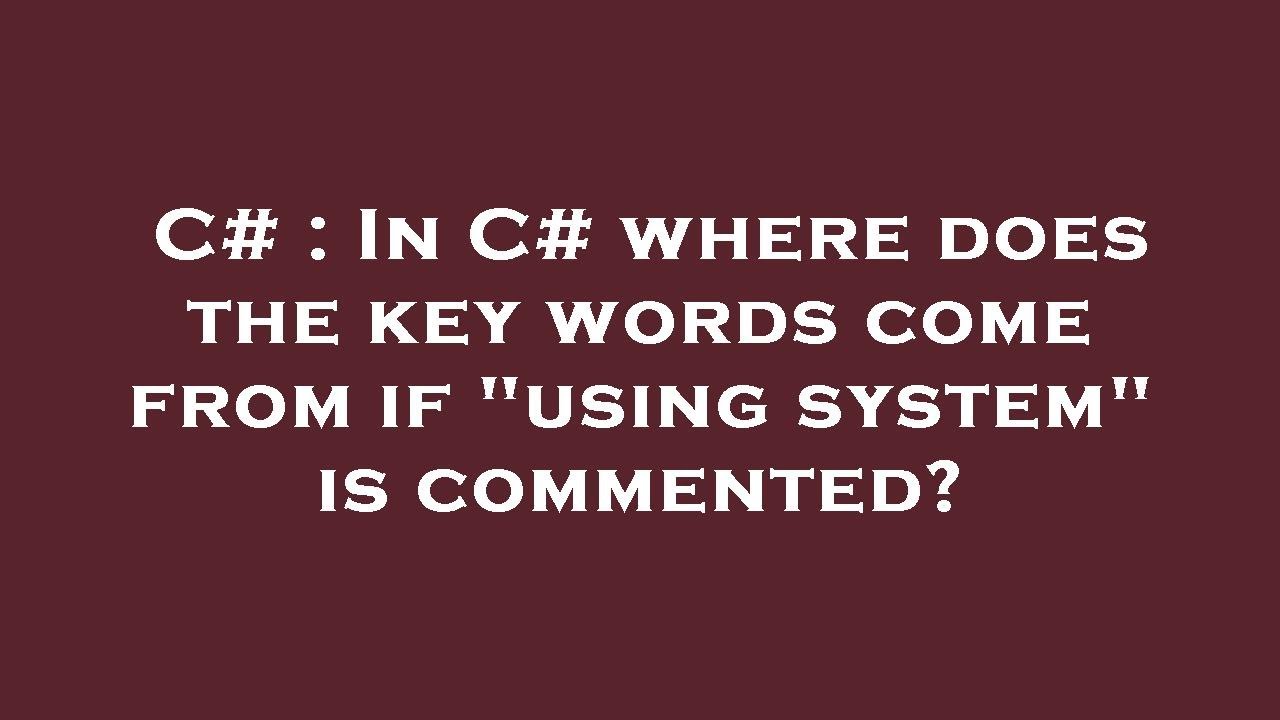 C# : In C# where does the key words come from if "using system" is ...