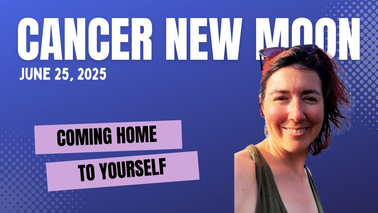 Coming Home To Yourself ~ Cancer New Moon, June 25, 2025 | Astrology ...