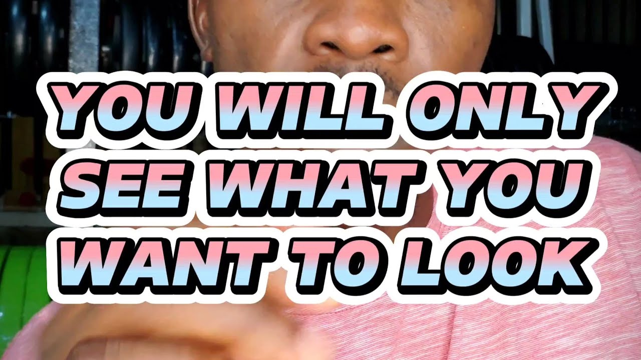 YOU WILL ONLY SEE WHAT YOU WANT TO LOOK - YouTube