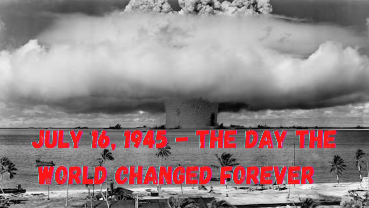 July 16, 1945 -The Day That Changed The World - YouTube