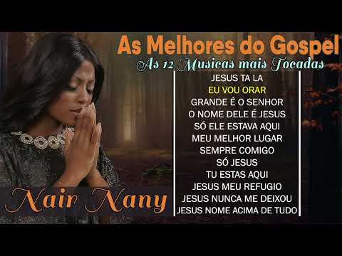 Nair Nany | Jesus ta la, Meu Melhor amigo, O que seria de Mim, Eu Vou Orar - As Mais Ouvidas
