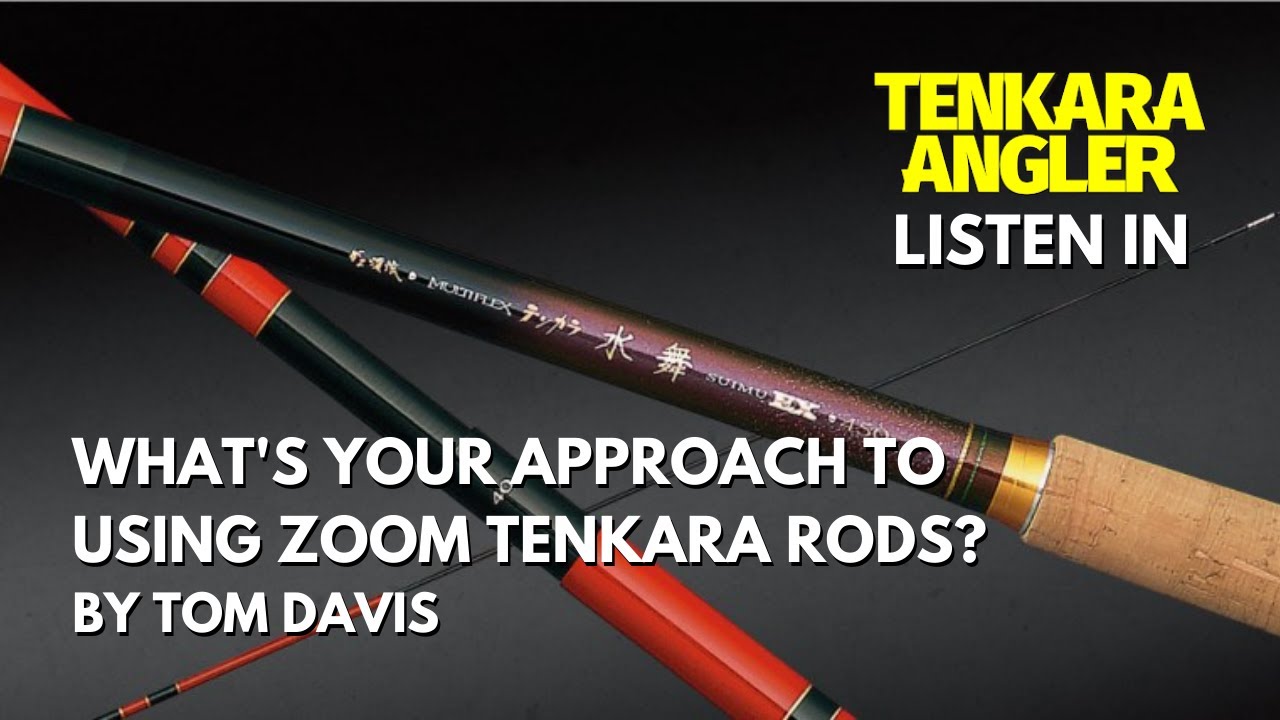 Listen In - What’s Your Approach to Zoom Tenkara Rods - Tenkara Angler ...