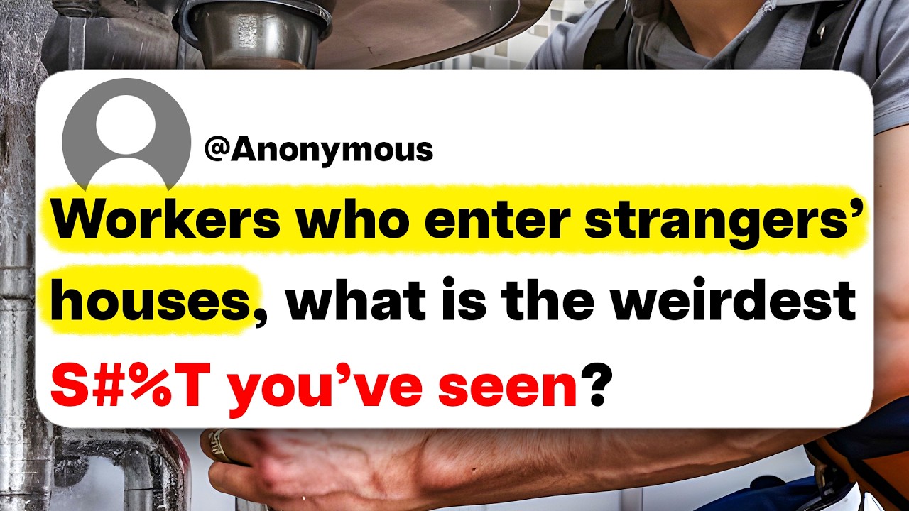 Workers who enter strangers' houses, what is the weirdest S#%T you've ...