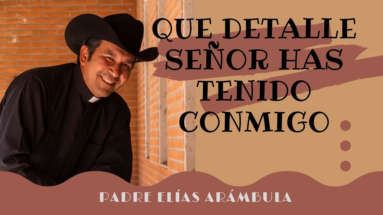 Que detalle señor has tenido conmigo - Padre Elias Arambula - Un ...