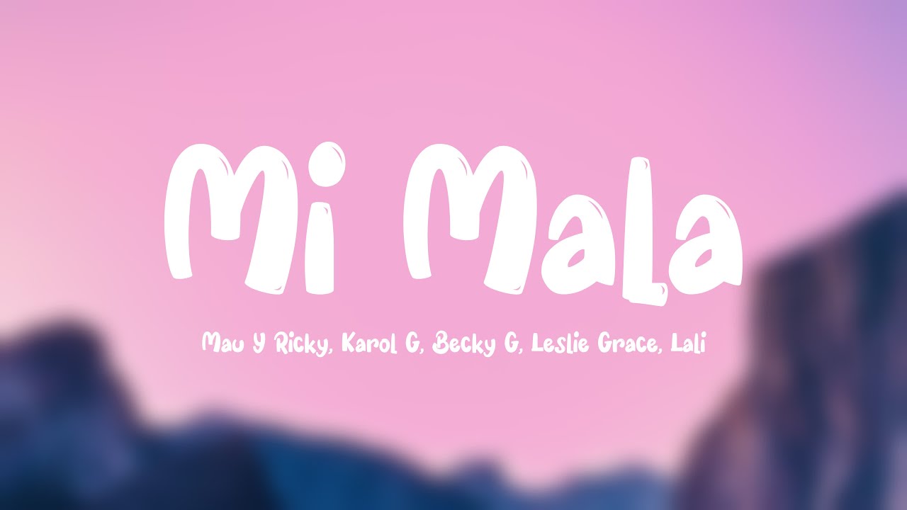 Mi Mala - Mau Y Ricky, Karol G, Becky G, Leslie Grace, Lali {Lyrics ...