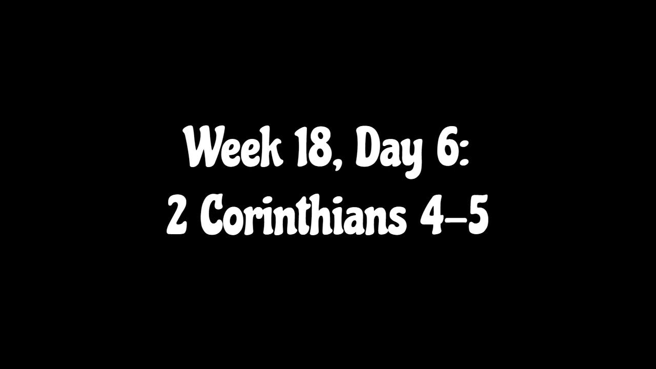 Week 18, Day 6: 2 Corinthians 4-5 - YouTube