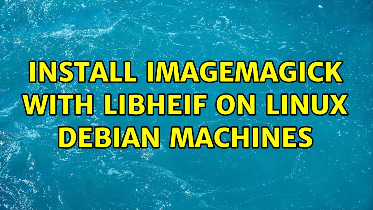 Install Imagemagick With Libheif On Linux Debian Machines YouTube install-imagemagick-with-libheif-on-linux-debian-machines-youtube