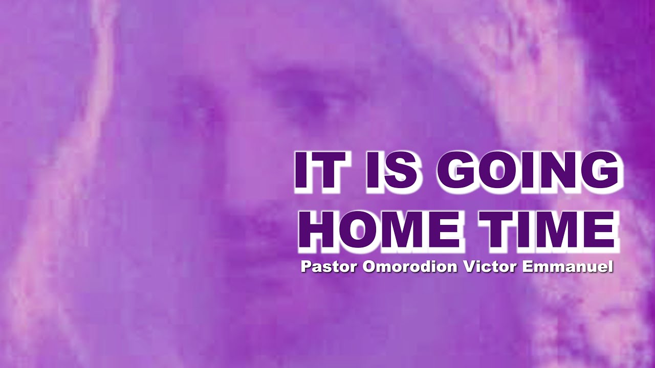 Message from Pastor Victor Omorodion || It is going home time, be ready ...