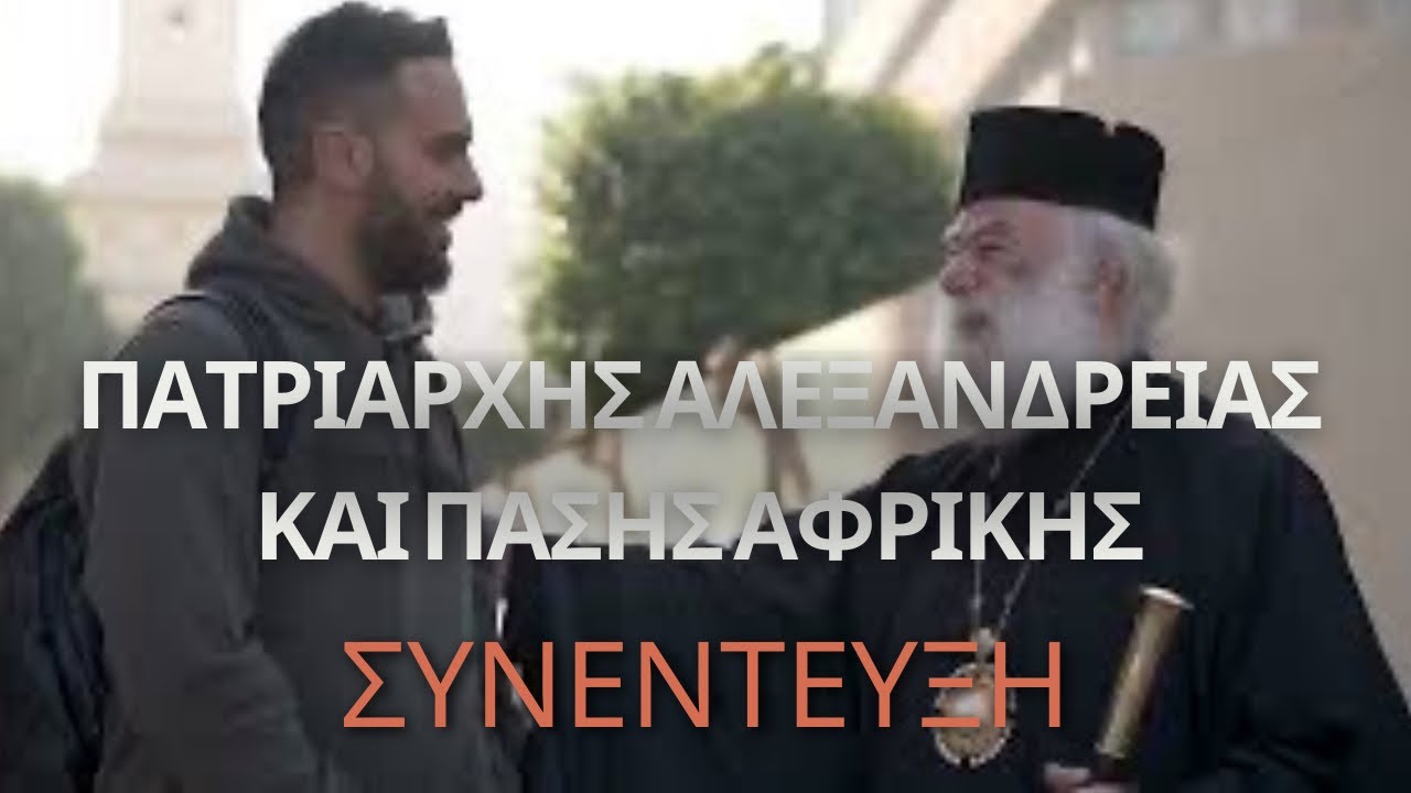 Συνέντευξη στον Πατριάρχη Αλεξανδρείας και πάσης Αφρικής Θεόδωρο Β ...