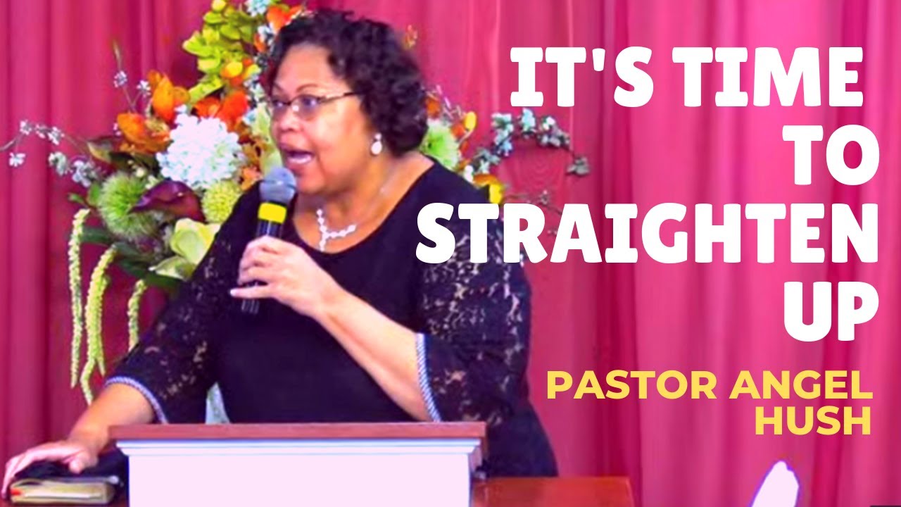 It's Time To Straighten Up - Pastor Angel Hush - YouTube