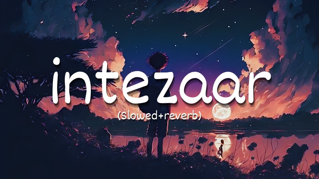 Intezaar Slowed + Reverb Song || Arijit Singh ,Mithoon, Asees Kaur ...