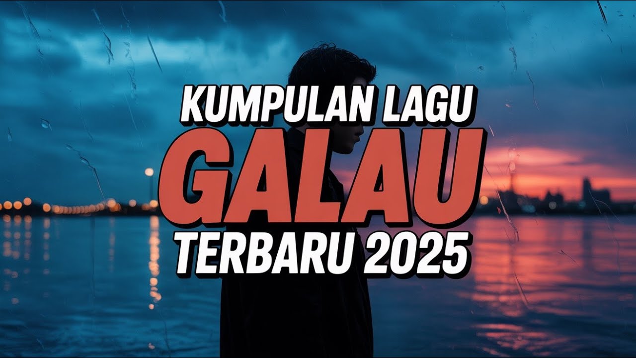KUMPULAN LAGU GALAU | KUMPULAN LAGU GALAU 2025 | KUMPULAN LAGU GALAU ...