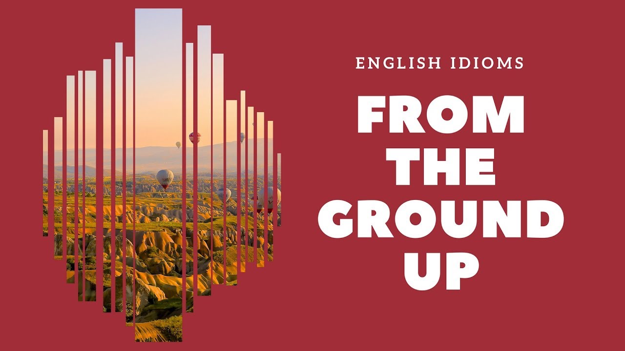 From the Ground Up | English Idioms Lesson - YouTube