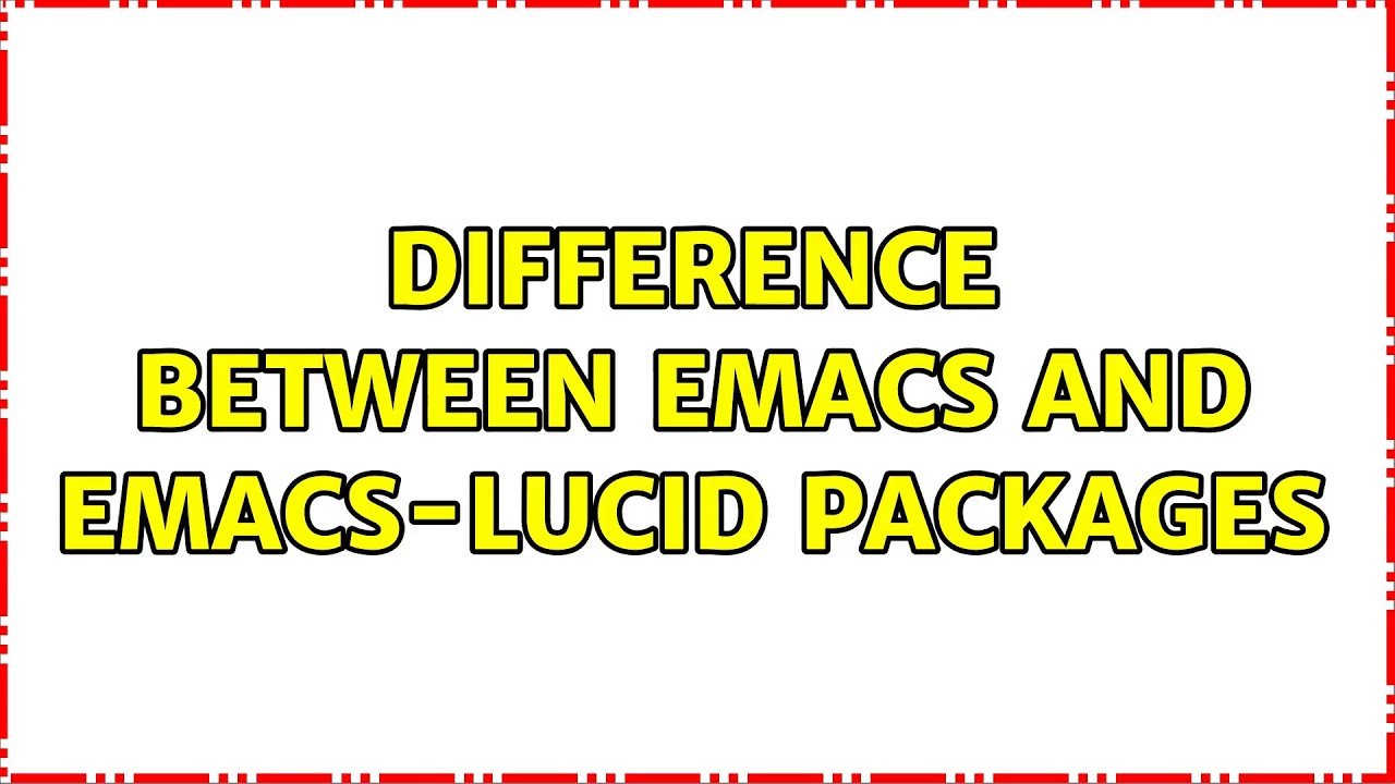 Difference between emacs and emacs-lucid packages (2 Solutions!!) - YouTube