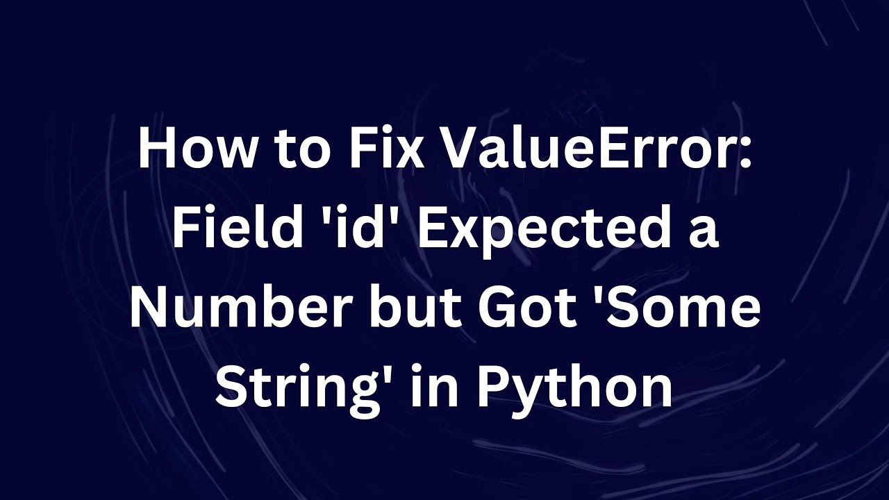 How to Fix ValueError: Field 'id' Expected a Number but Got 'Some String' in Python - YouTube