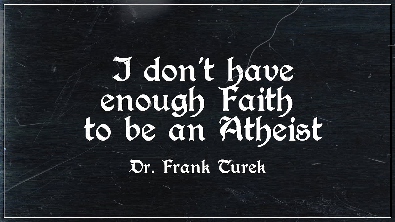 I don't have Enough Faith to be an Atheist | Dr. Frank Turek - YouTube