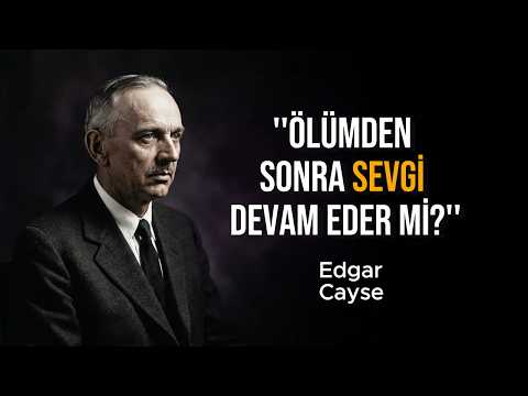Edgar Cayse: Fiziksel Beden Ölse de Sevgi Bağı Nasıl Sürer?