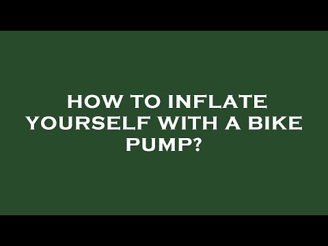 How to inflate yourself with a bike pump?