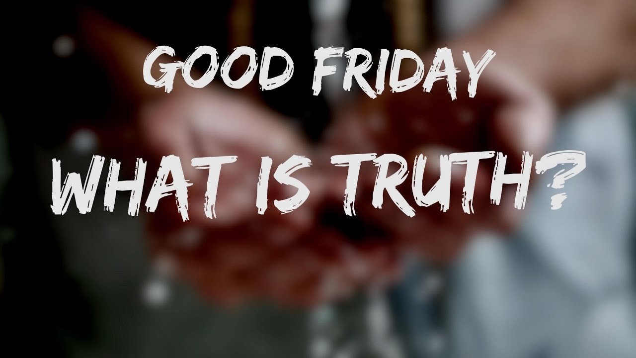 Good Friday - What is Truth? - YouTube