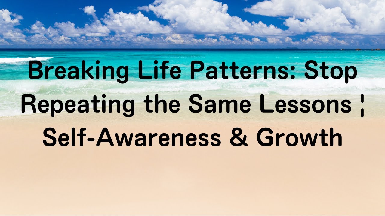 Breaking Life Patterns: Stop Repeating the Same Lessons | Self ...