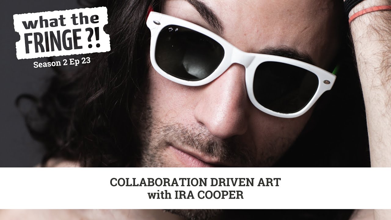 Collaboration Driven Art with Ira Cooper What the Fringe ! S2 E23 - YouTube