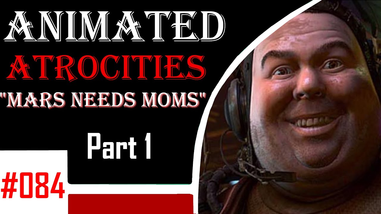 Animated Atrocities 084 || "Mars Needs Moms" (Part 1/2) - YouTube
